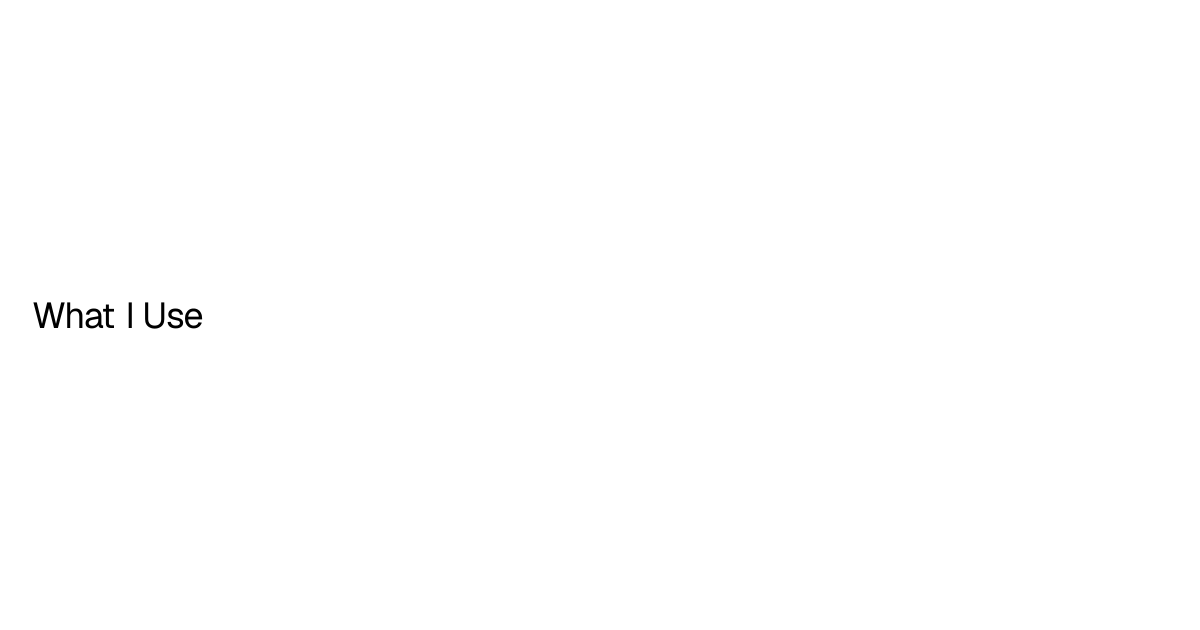 What I Use | tengis.dev